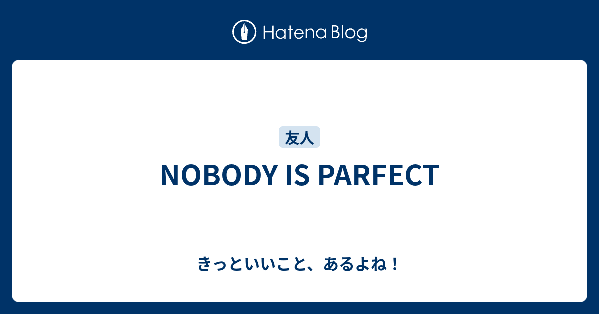 NOBODY IS PARFECT - きっといいこと、あるよね！