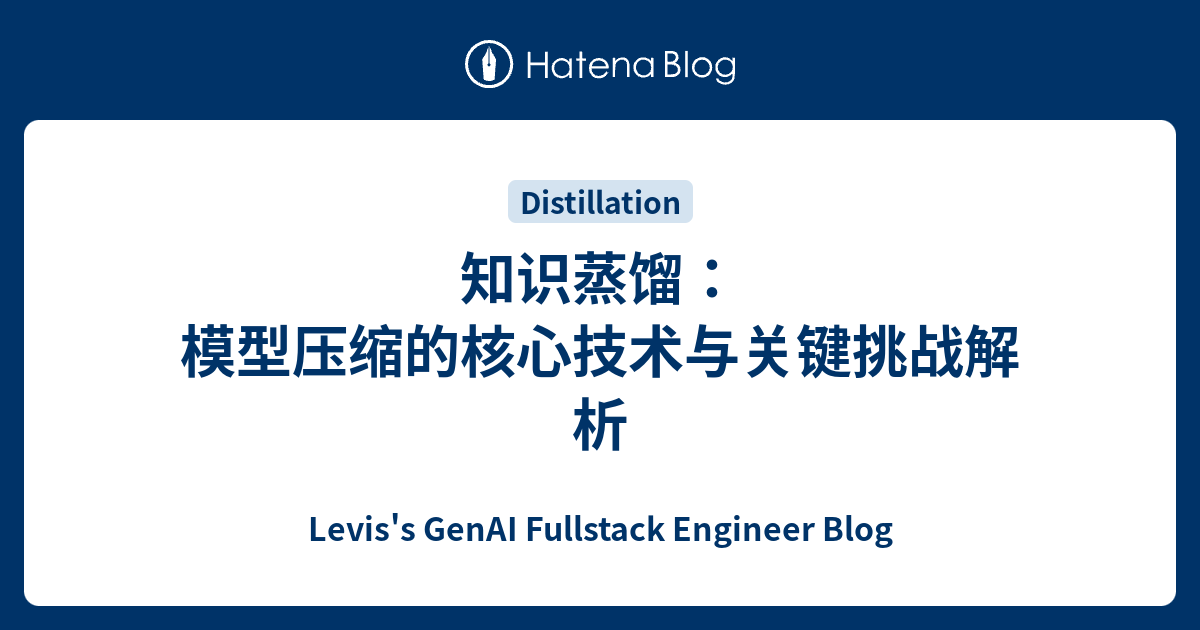 知识蒸馏：模型压缩的核心技术与关键挑战解析 - Levis's GenAI Fullstack Engineer Blog