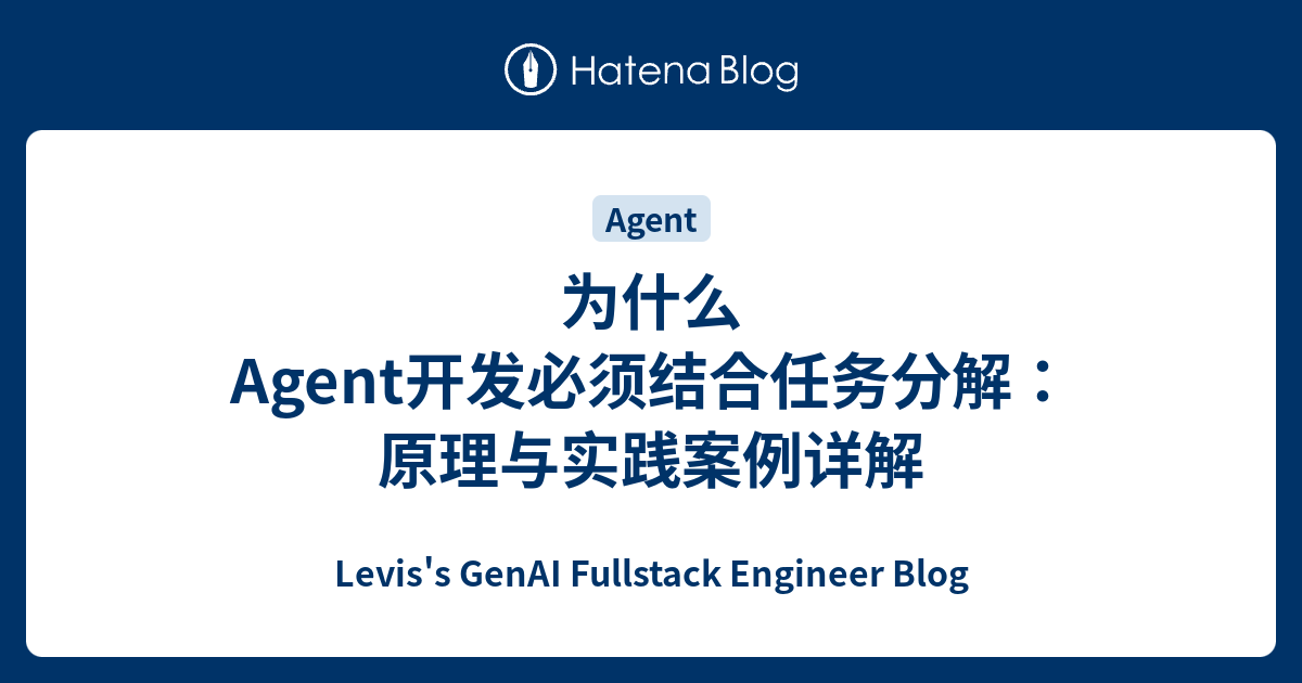 为什么Agent开发必须结合任务分解：原理与实践案例详解 - Levis's GenAI Fullstack Engineer Blog
