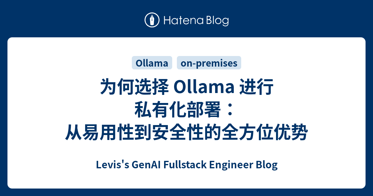 为何选择 Ollama 进行私有化部署：从易用性到安全性的全方位优势 - Levis's GenAI Fullstack Engineer Blog