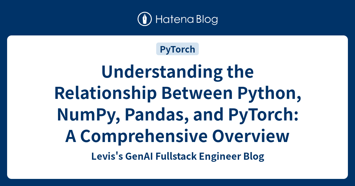 Understanding the Relationship Between Python, NumPy, Pandas, and PyTorch: A Comprehensive ...