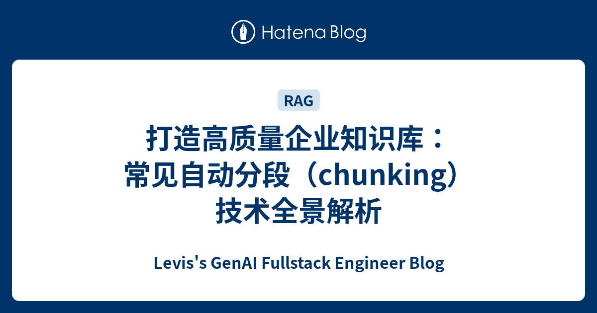 打造高质量企业知识库：常见自动分段（chunking）技术全景解析 - Levis's GenAI Fullstack Engineer Blog