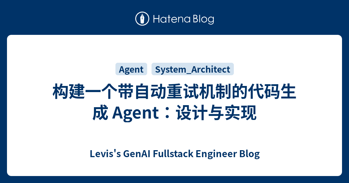构建一个带自动重试机制的代码生成 Agent：设计与实现 - Levis's GenAI Fullstack Engineer Blog