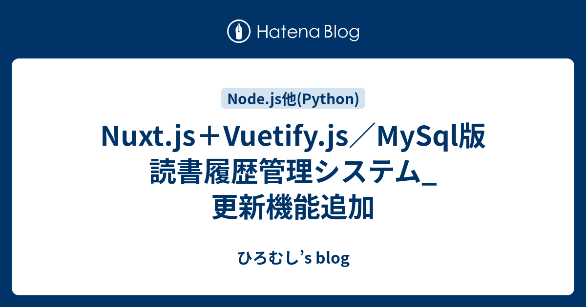 Nuxt.js＋Vuetify.js／MySql版 読書履歴管理システム_更新機能追加 - ひろむし’s blog