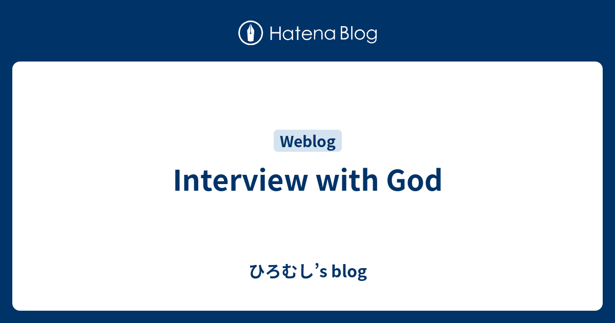 Interview with God - ひろむし’s blog