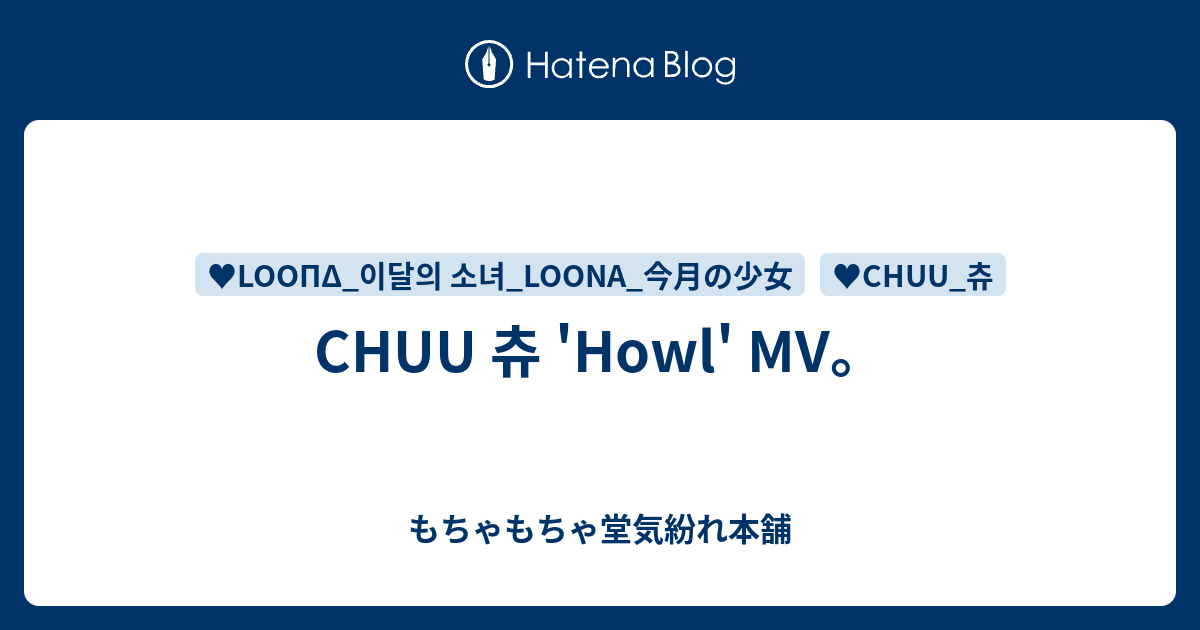 CHUU 츄 'Howl' MV。 - もちゃもちゃ堂気紛れ本舗