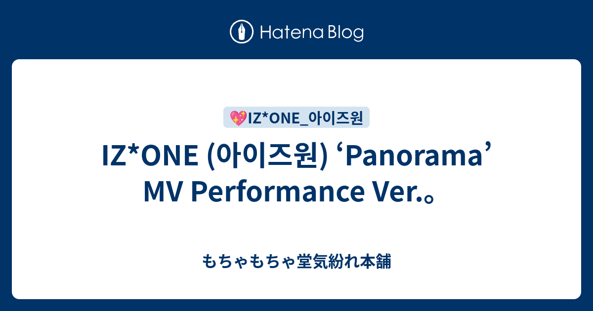 IZ*ONE (아이즈원) ‘Panorama’ MV Performance Ver.。 - もちゃもちゃ堂気紛れ本舗