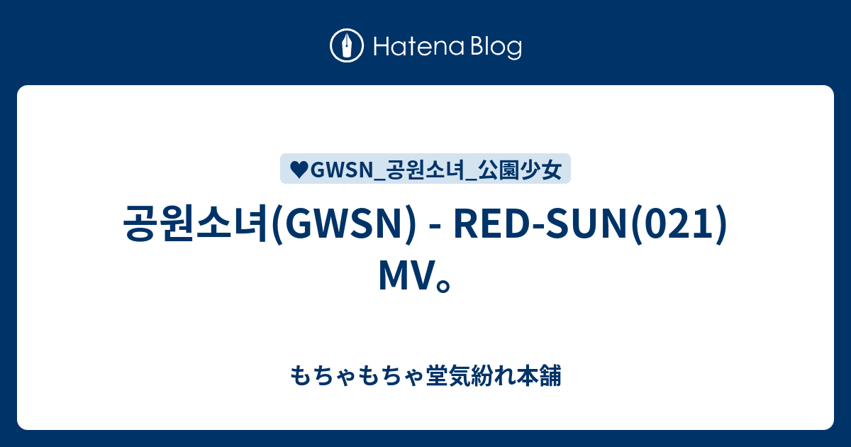 공원소녀(GWSN) - RED-SUN(021) MV。 - もちゃもちゃ堂気紛れ本舗