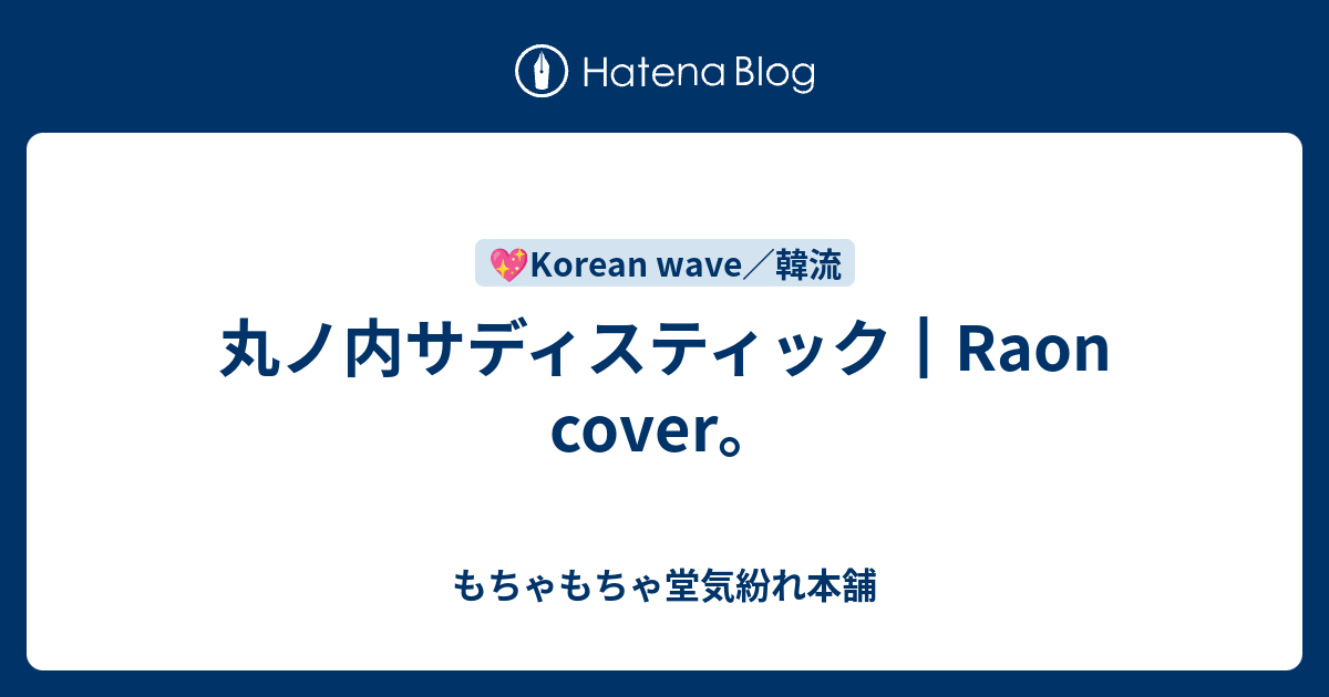 丸ノ内サディスティック┃Raon cover。 - もちゃもちゃ堂気紛れ本舗