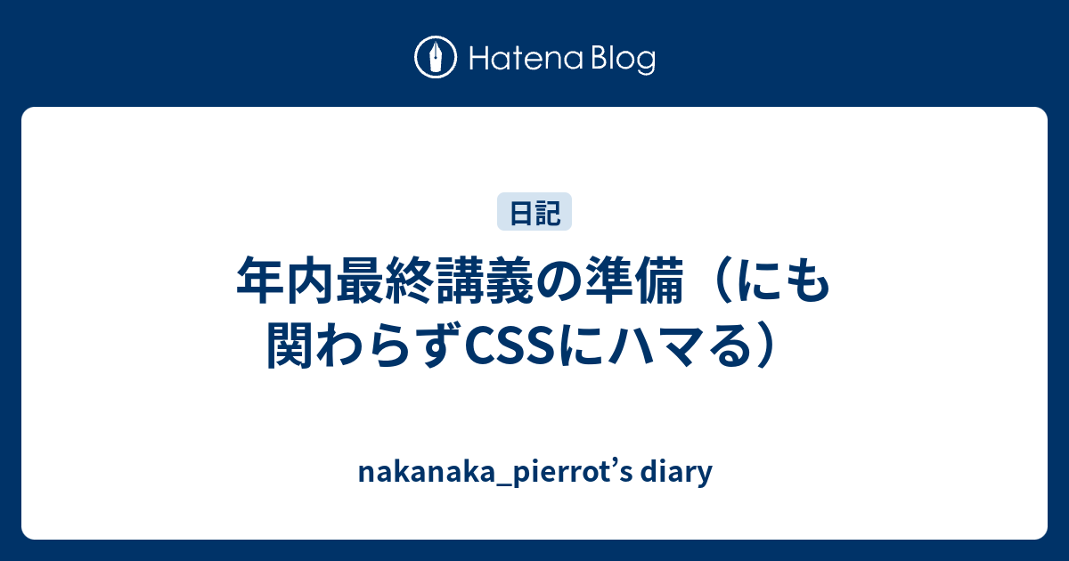 年内最終講義の準備（にも関わらずCSSにハマる） - nakanaka_pierrot’s diary