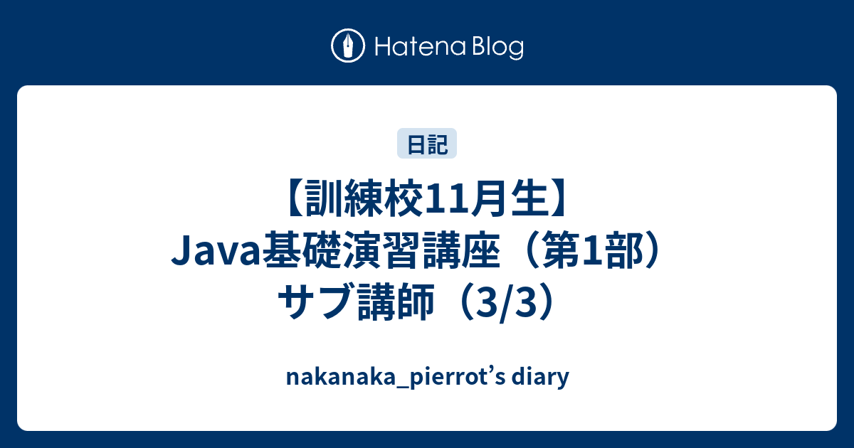 【訓練校11月生】Java基礎演習講座（第1部）サブ講師（3/3） - nakanaka_pierrot’s diary