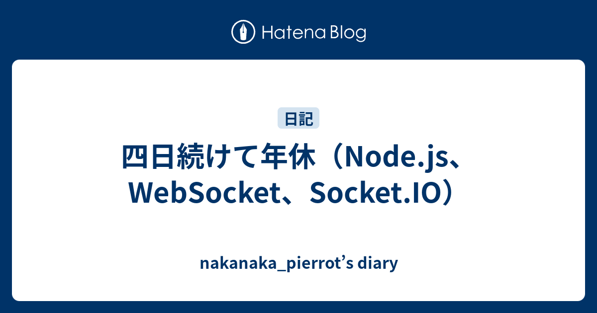 四日続けて年休（Node.js、WebSocket、Socket.IO） - nakanaka_pierrot’s diary