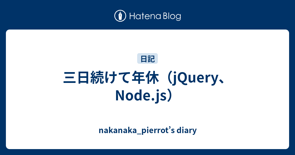三日続けて年休（jQuery、Node.js） - nakanaka_pierrot’s diary