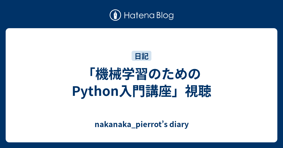 「機械学習のためのPython入門講座」視聴 - nakanaka_pierrot’s diary