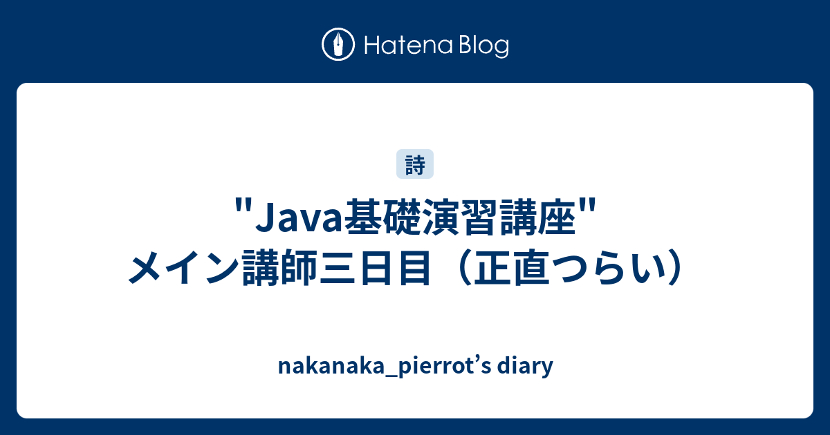 "Java基礎演習講座"メイン講師三日目（正直つらい） - nakanaka_pierrot’s diary