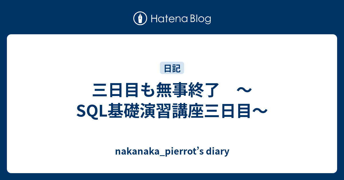 三日目も無事終了 ～SQL基礎演習講座三日目～ - nakanaka_pierrot’s diary
