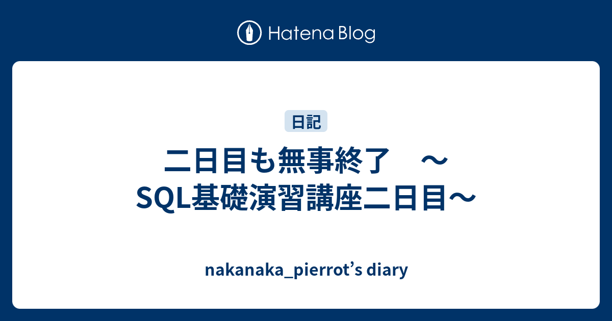 二日目も無事終了 ～SQL基礎演習講座二日目～ - nakanaka_pierrot’s diary