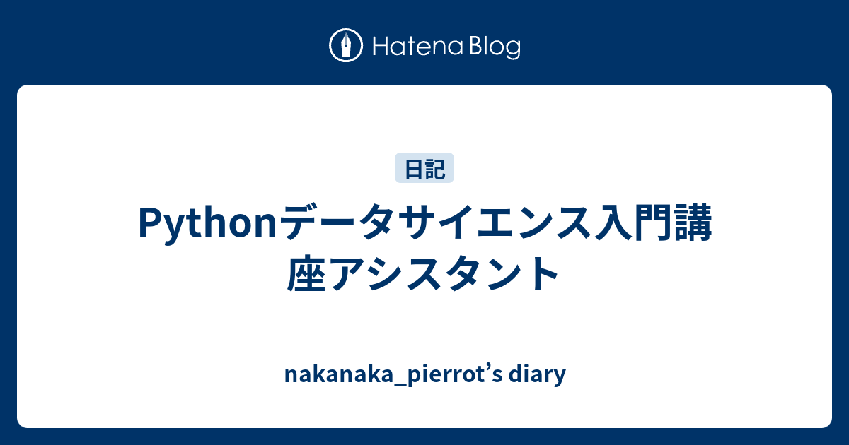 Pythonデータサイエンス入門講座アシスタント - nakanaka_pierrot’s diary