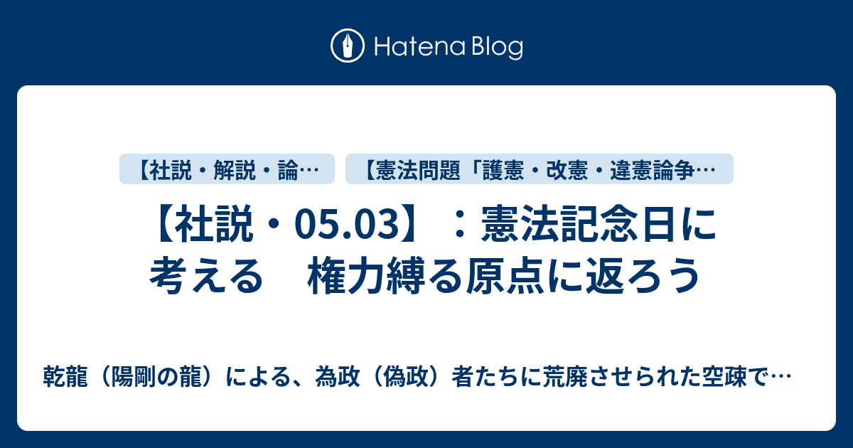 【社説・05.03】：憲法記念日に考える 権力縛る原点に返ろう - 乾龍（陽剛の龍）による、為政（偽政）者たちに荒廃させられた空疎で虚飾の現代 ...