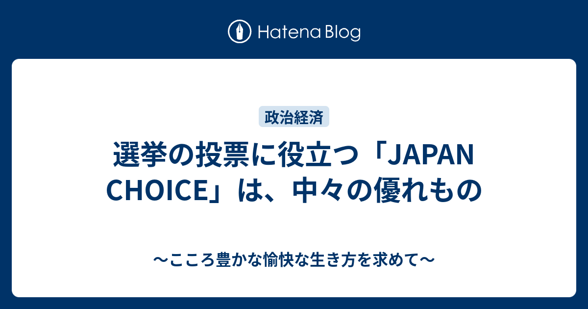 選挙の投票に役立つ「JAPAN CHOICE」は、中々の優れもの - ～こころ豊かな愉快な生き方を求めて～