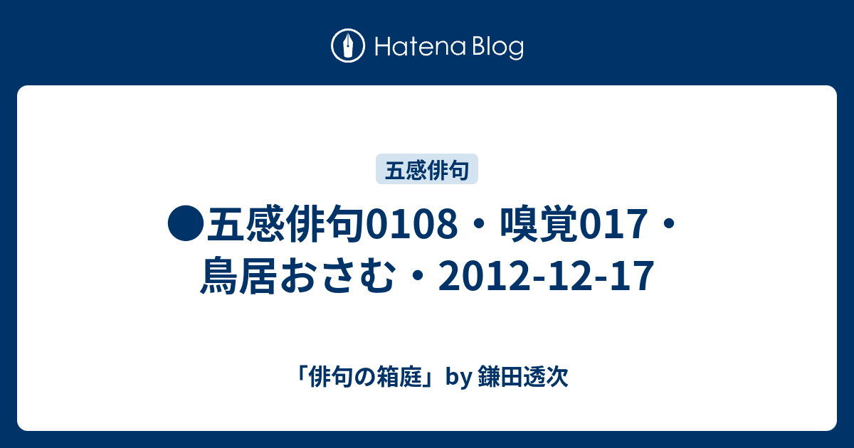 五感俳句0108・嗅覚017・鳥居おさむ・2012-12-17 - 「俳句の箱庭」by 鎌田透次