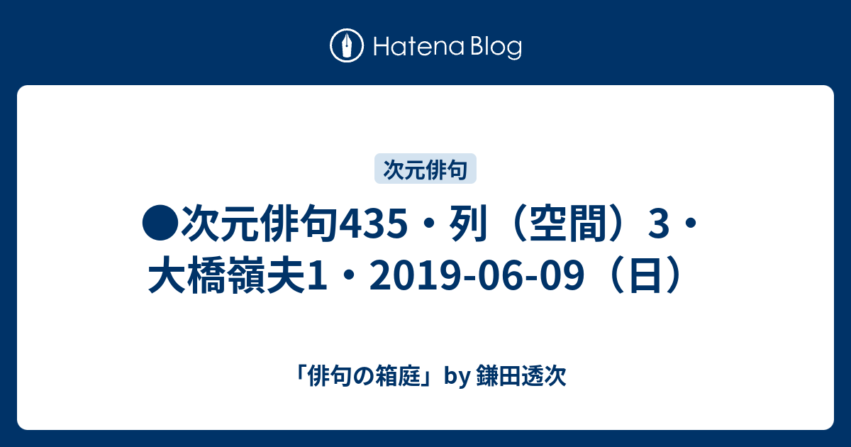 次元俳句435・列（空間）3・大橋嶺夫1・2019-06-09（日） - 「俳句の箱庭」by 鎌田透次