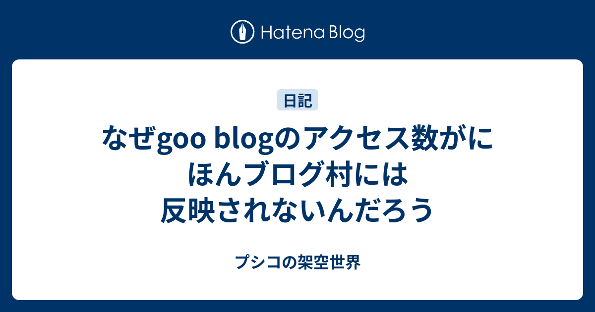なぜgoo blogのアクセス数がにほんブログ村には反映されないんだろう - プシコの架空世界