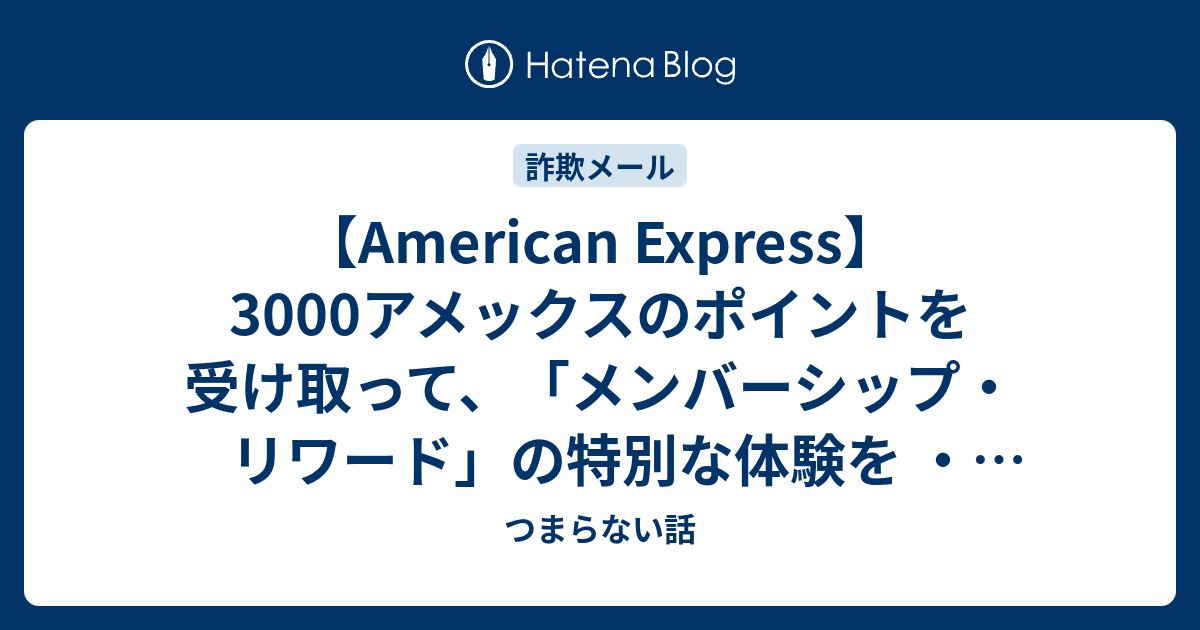 【American Express】3000アメックスのポイントを受け取って、「メンバーシップ・リワード」の特別な体験を ・フィッシング詐欺メール - つまらない話