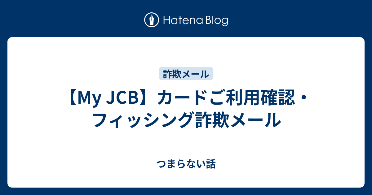 【My JCB】カードご利用確認・フィッシング詐欺メール - つまらない話