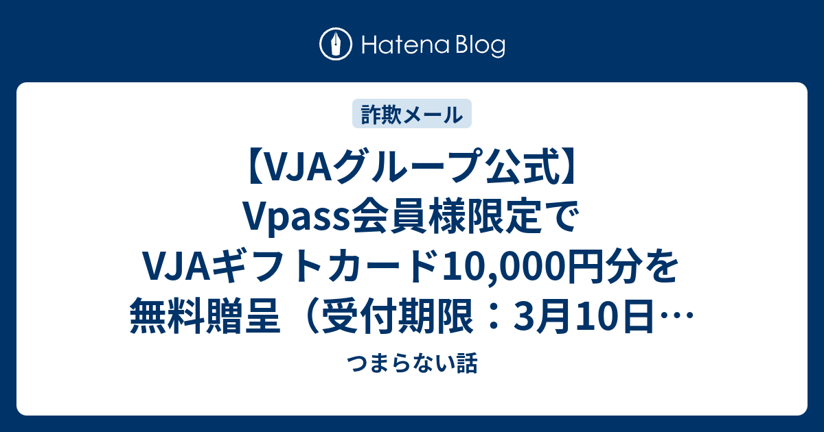 【VJAグループ公式】Vpass会員様限定でVJAギフトカード10,000円分を無料贈呈（受付期限：3月10日） ・フィッシング詐欺メール - つまらない話