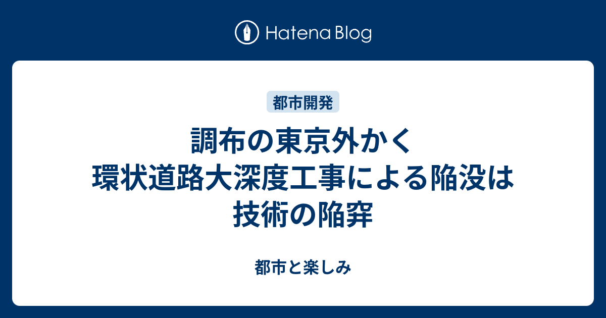 調布の東京外かく環状道路大深度工事による陥没は技術の陥穽 - 都市と楽しみ