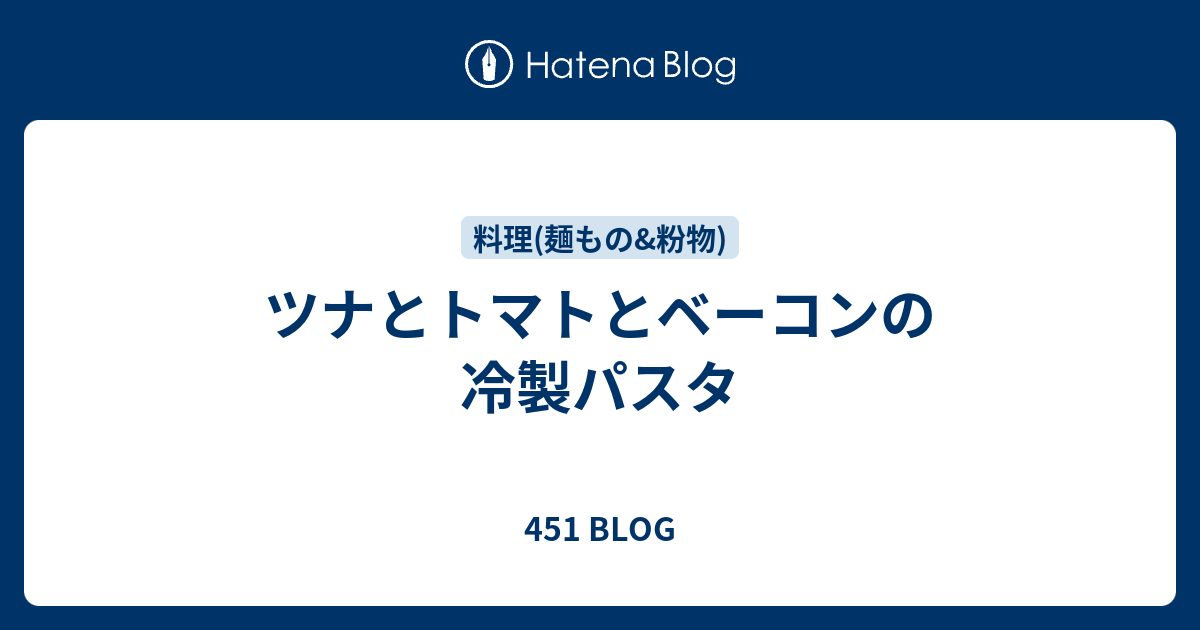 ツナとトマトとベーコンの冷製パスタ - 451 BLOG