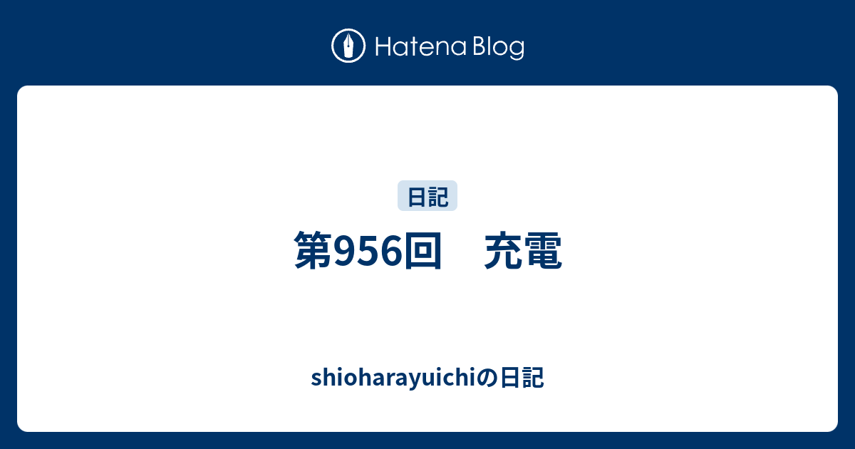 第956回 充電 - shioharayuichiの日記
