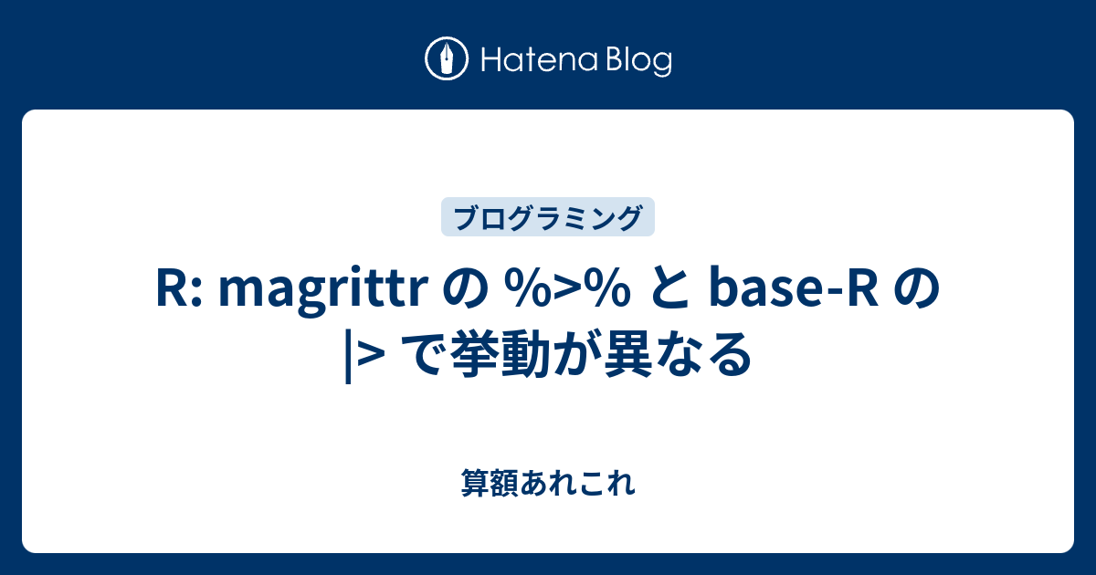 R: magrittr の %>% と base-R の |> で挙動が異なる - 算額あれこれ