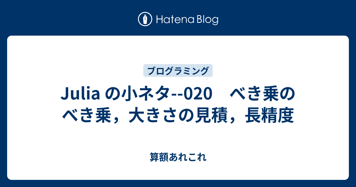 Julia の小ネタ--020 べき乗のべき乗，大きさの見積，長精度 - 算額あれこれ