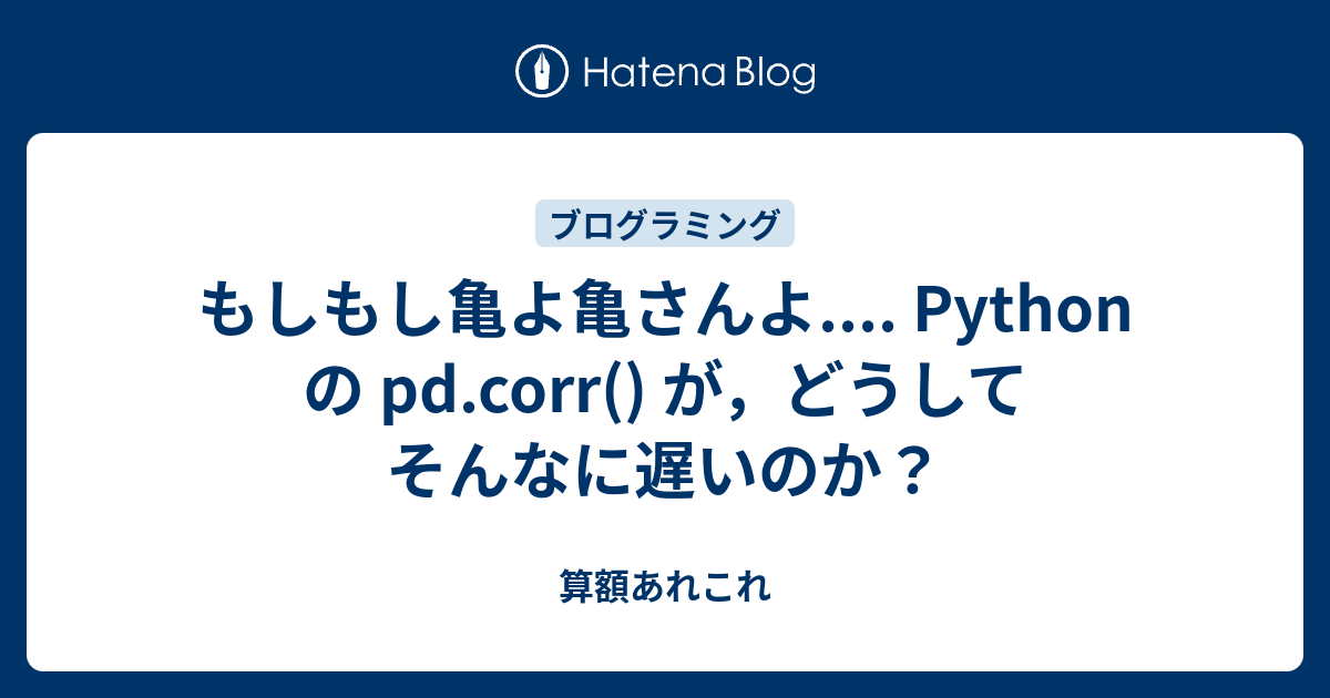 もしもし亀よ亀さんよ.... Python の pd.corr() が，どうしてそんなに遅いのか？ - 算額あれこれ