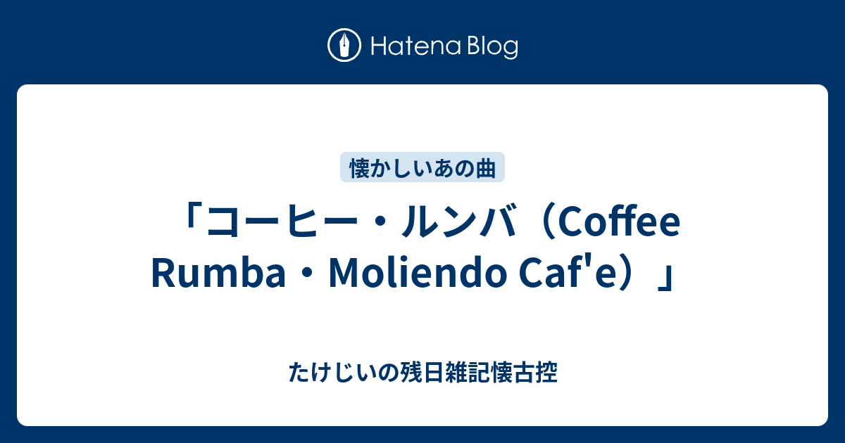 「コーヒー・ルンバ（Coffee Rumba・Moliendo Caf'e）」 - たけじいの残日雑記懐古控
