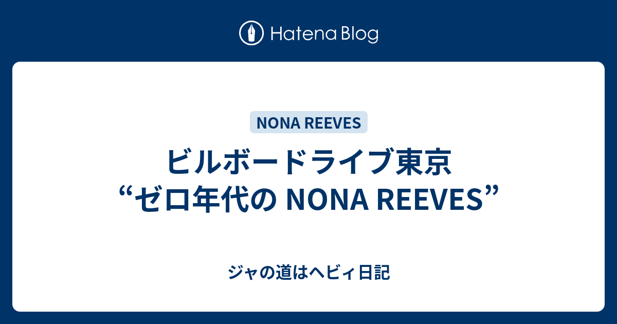 ビルボードライブ東京 “ゼロ年代の NONA REEVES” - ジャの道はヘビィ日記