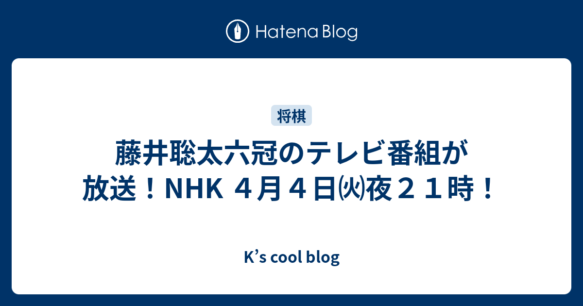 藤井聡太六冠のテレビ番組が放送！NHK 4月4日㈫夜21時！ - K’s cool blog