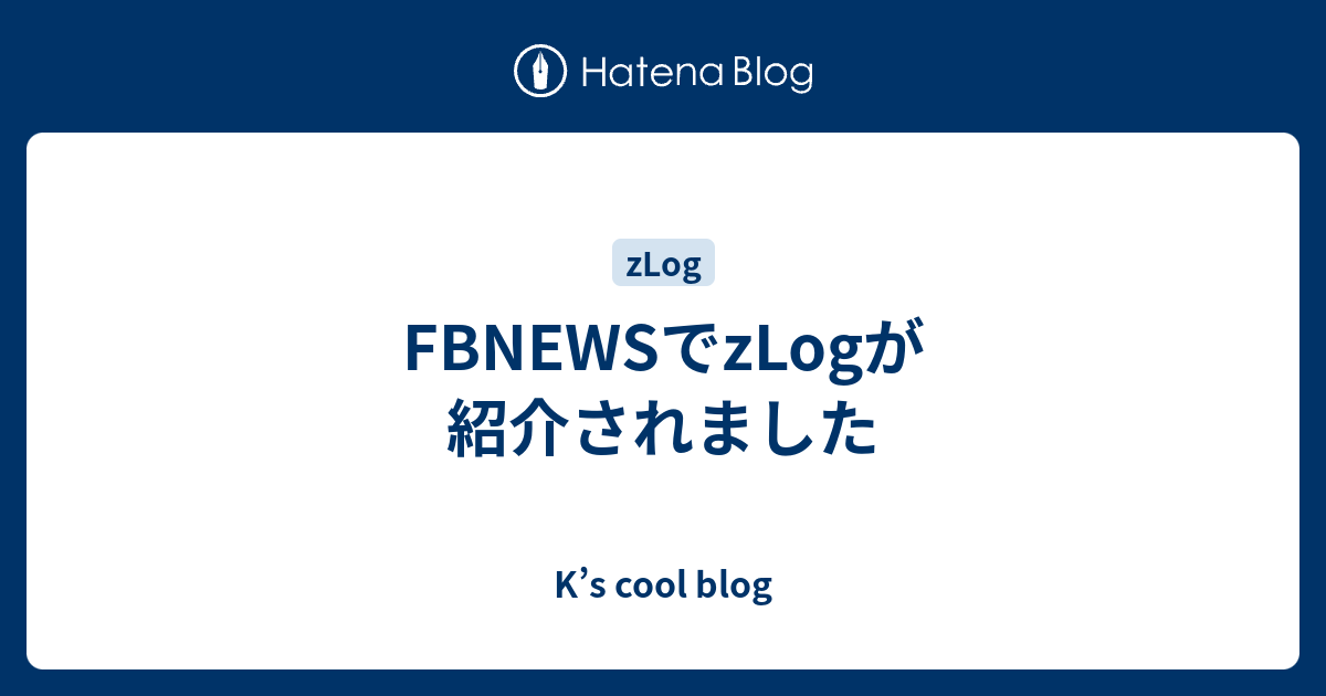 FBNEWSでzLogが紹介されました - K’s cool blog