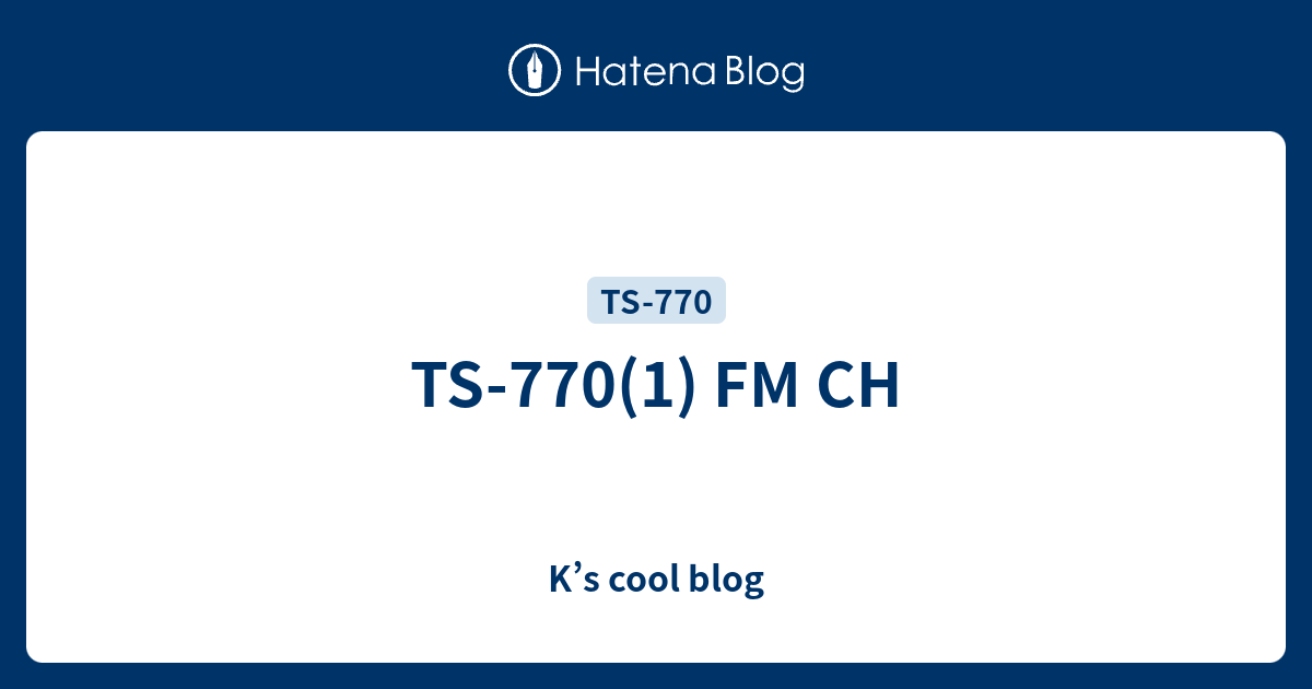 TS-770(1) FM CH - K’s cool blog