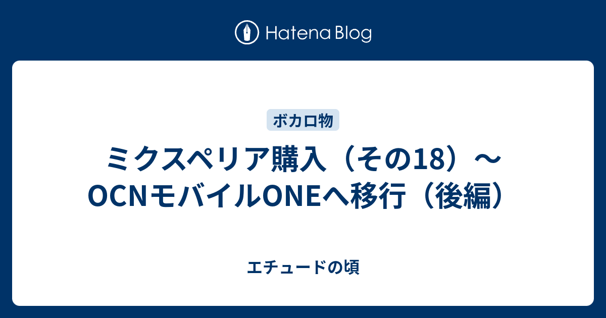 ミクスペリア購入（その18）～OCNモバイルONEへ移行（後編） - エチュードの頃