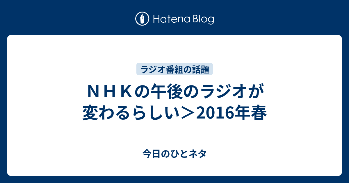 NHKの午後のラジオが変わるらしい＞2016年春 - 今日のひとネタ（gooブログから引越し）