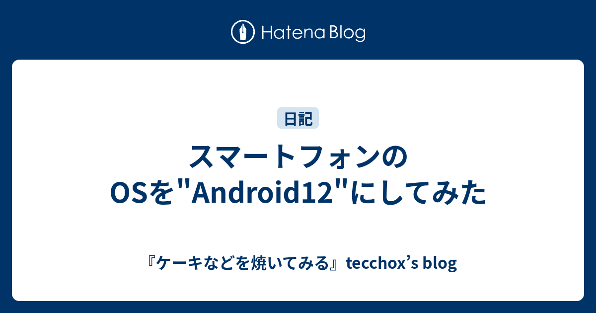 スマートフォンのOSを"Android12"にしてみた - tecchox’s blog