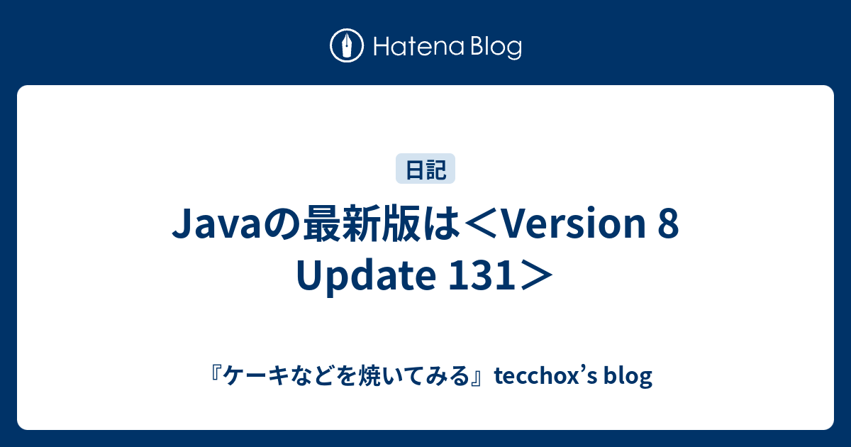 Javaの最新版は＜Version 8 Update 131＞ - 『ケーキなどを焼いてみる』tecchox’s blog
