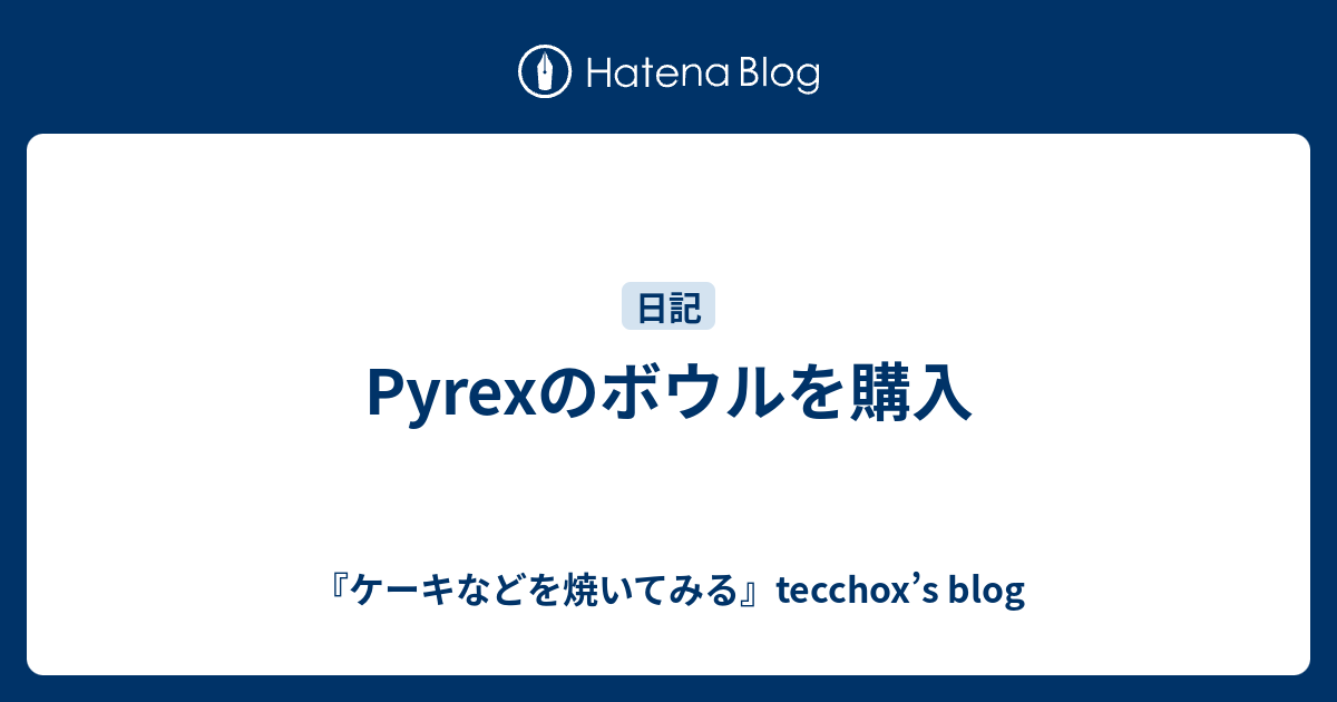 Pyrexのボウルを購入 - 『ケーキなどを焼いてみる』tecchox’s blog