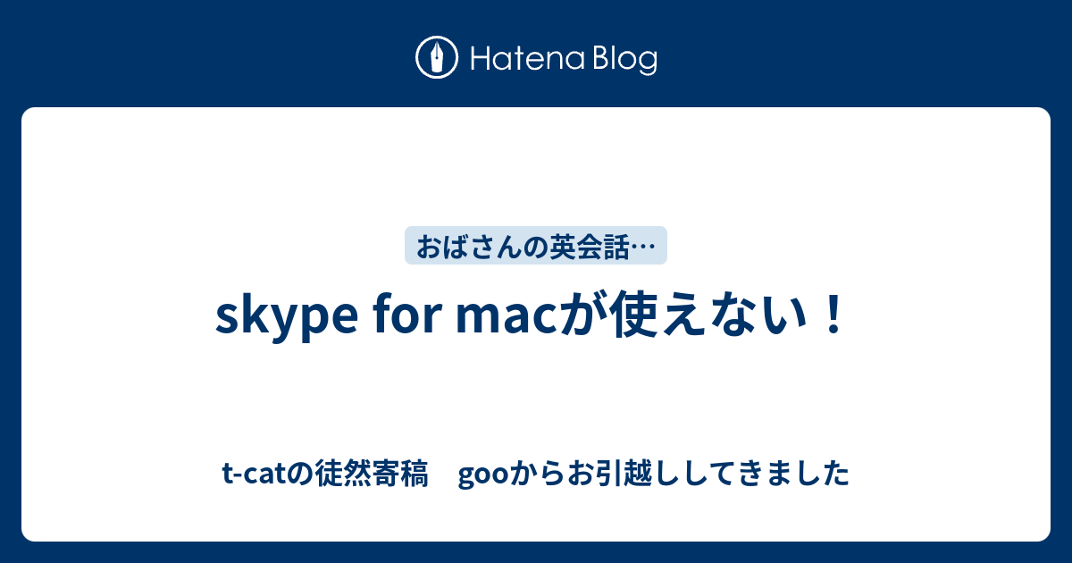 skype for macが使えない！ - t-catの徒然寄稿 gooからお引越ししてきました