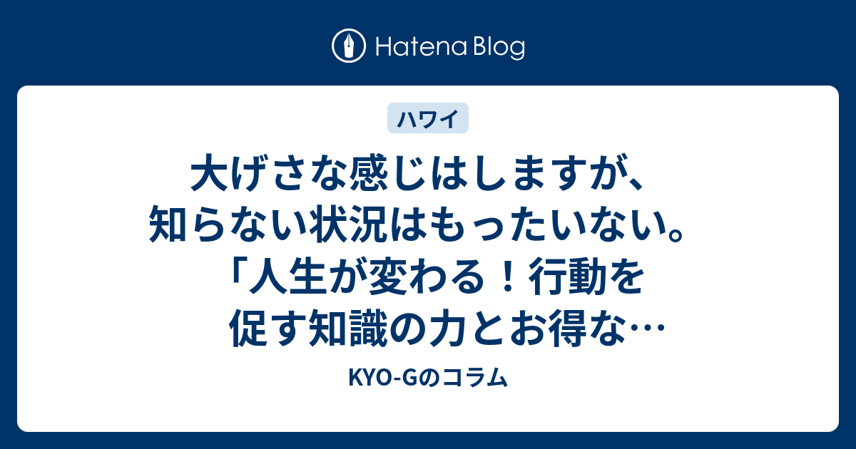 大げさな感じはしますが、知らない状況はもったいない。「人生が変わる！行動を促す知識の力とお得なマイル生活」 - KYO-Gのコラム
