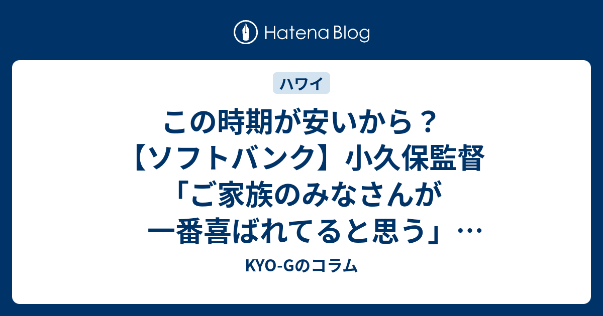 この時期が安いから？【ソフトバンク】小久保監督「ご家族のみなさんが一番喜ばれてると思う」ハワイへの優勝旅行出発 - KYO-Gのコラム