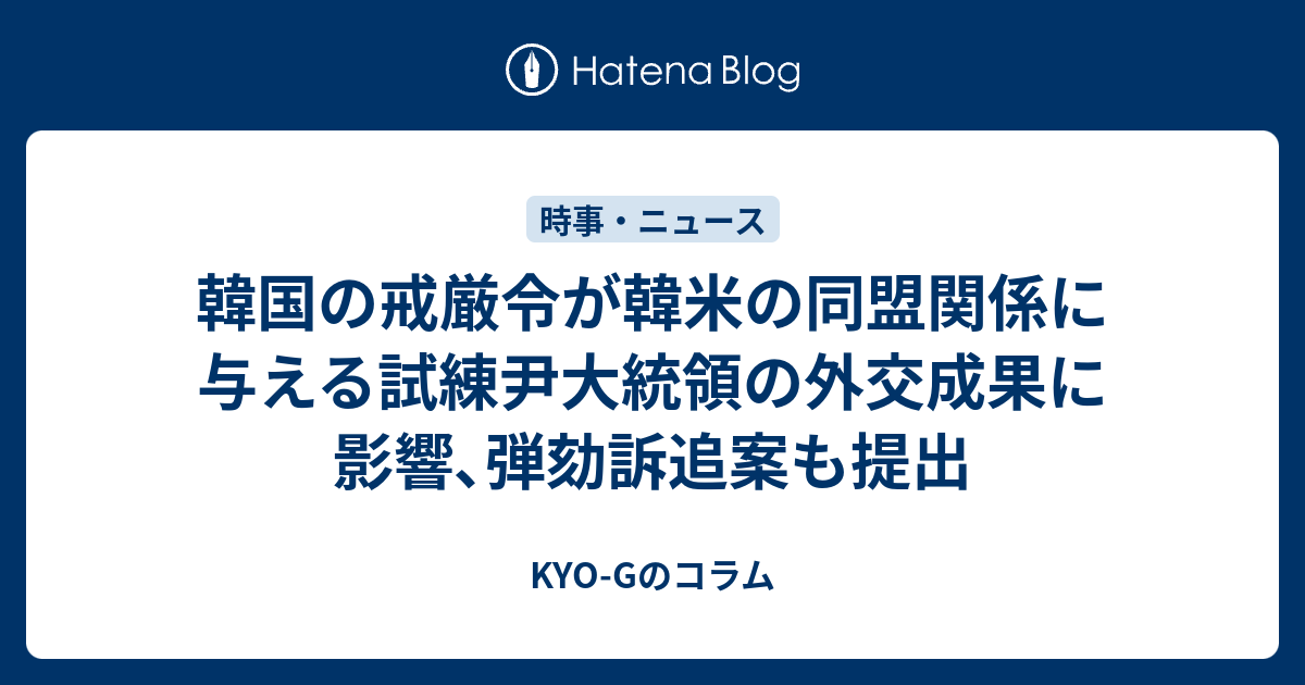 韓国の戒厳令が韓米の同盟関係に与える試練尹大統領の外交成果に影響､弾劾訴追案も提出 - KYO-Gのコラム